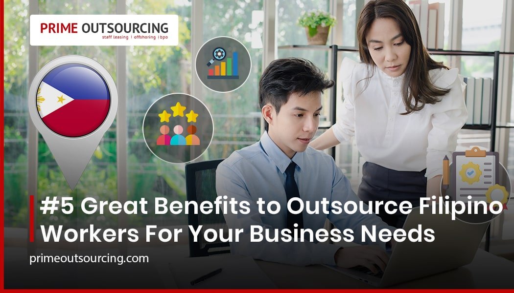 5 Great Benefits to Outsource Filipino Workers For Your Business Needs