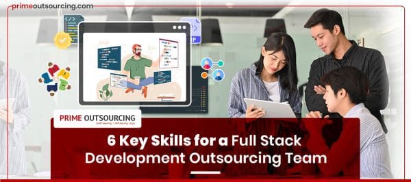 6 Key Skills for a Full Stack Development Outsourcing Team